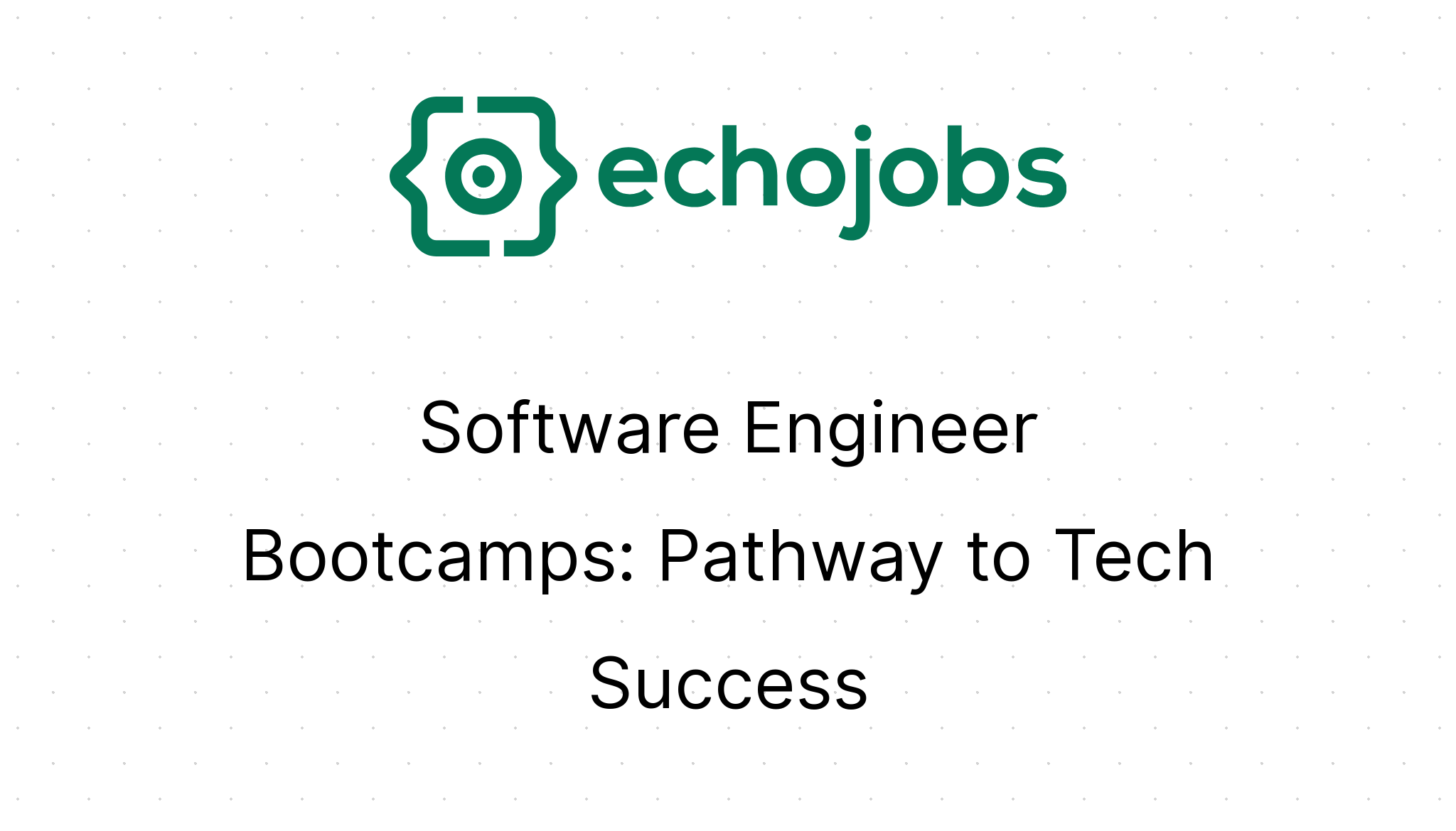 Software Engineer Bootcamps: Pathway to Tech Success | EchoJobs